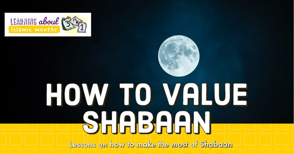 How to Value Sha'baan - Small Steps to Allah